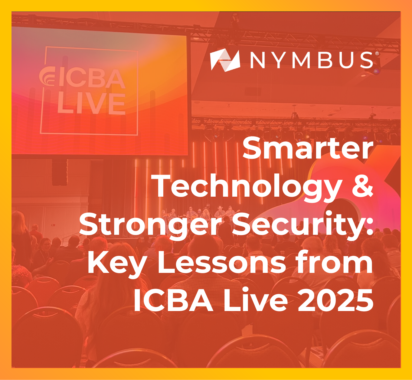Smarter Technology and Stronger Security: Key Lessons from ICBA Live 2025
